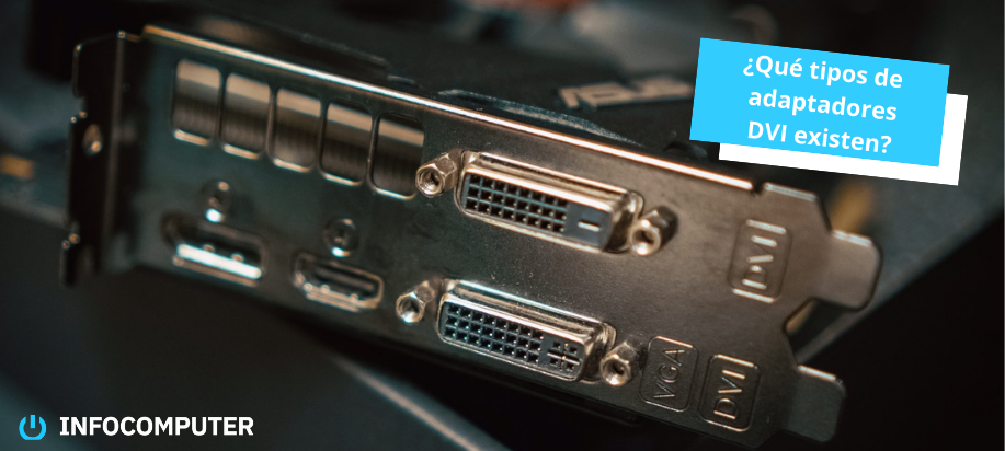 ¿Qué tipos de adaptadores y conectores DVI existen?
